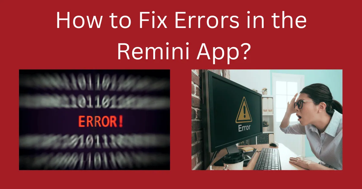 How to Fix Errors in the Remini App? Error With the Solution
